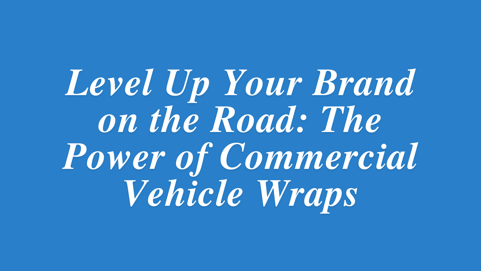 Level Up Your Brand: The Power of Vehicle Wraps for Businesses