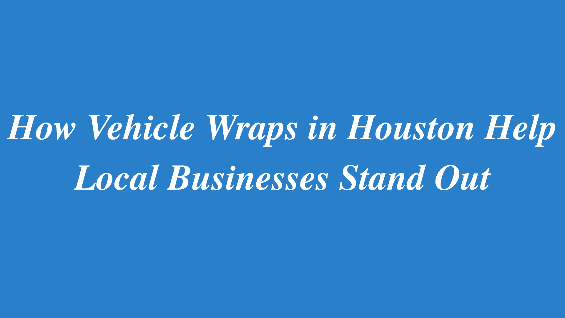 Houston Vehicle Wraps That Make Local Businesses Shine